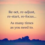 Reset. Refocus. Readjust. Restart. – As Many Times As You Need To. Just ...